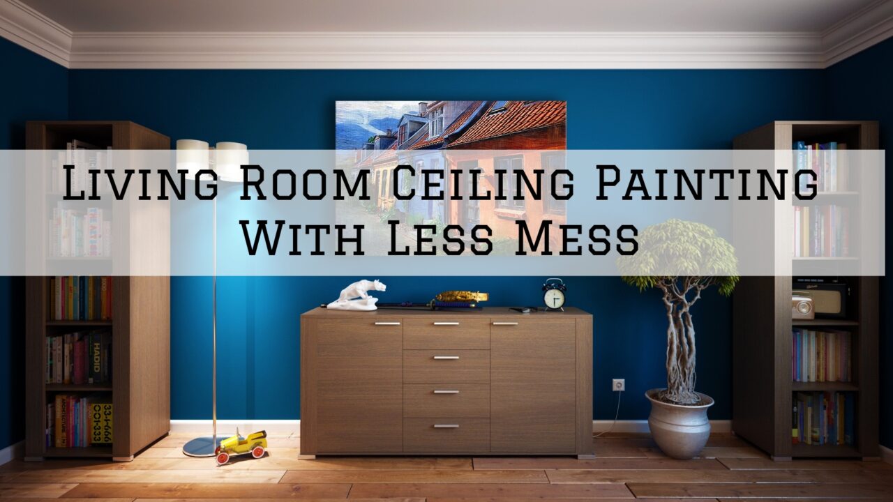 Living Room Ceiling Painting With Less Mess In Kennett Square, PA ...